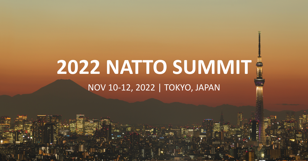 2022 NATTO SUMMIT | NOV 10-12, 2022 TOKYO,JAPAN